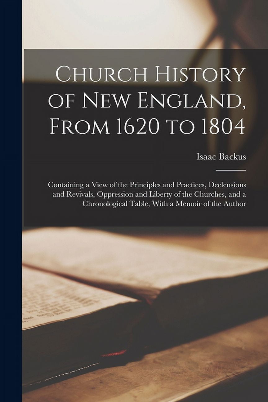 Church History of New England, From 1620 to 1804: Containing a View of ...