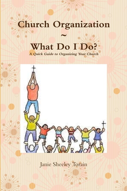 Church Organization What Do I Do? A Quick Guide to Organizing Your ...