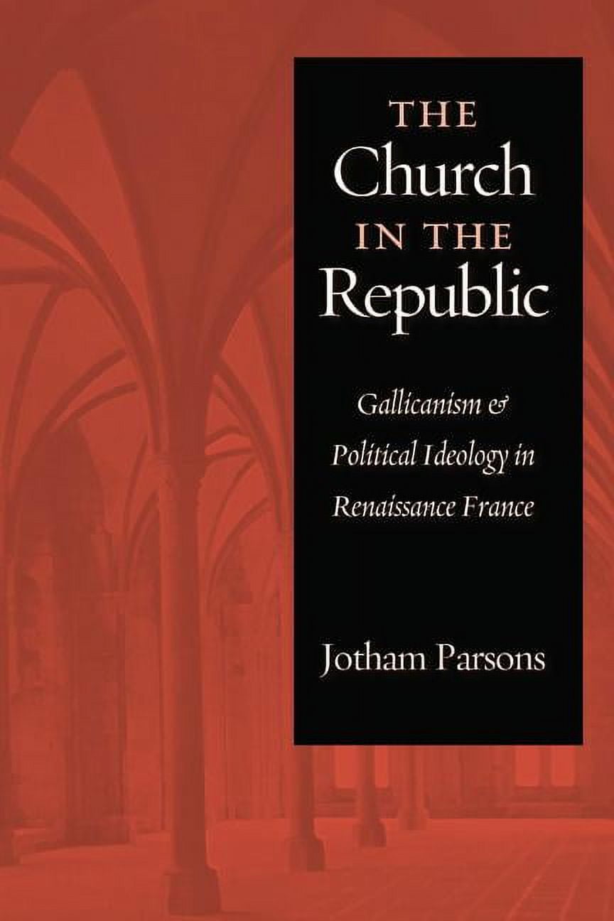 Church in the Republic: Gallicanism and Political Ideology in ...
