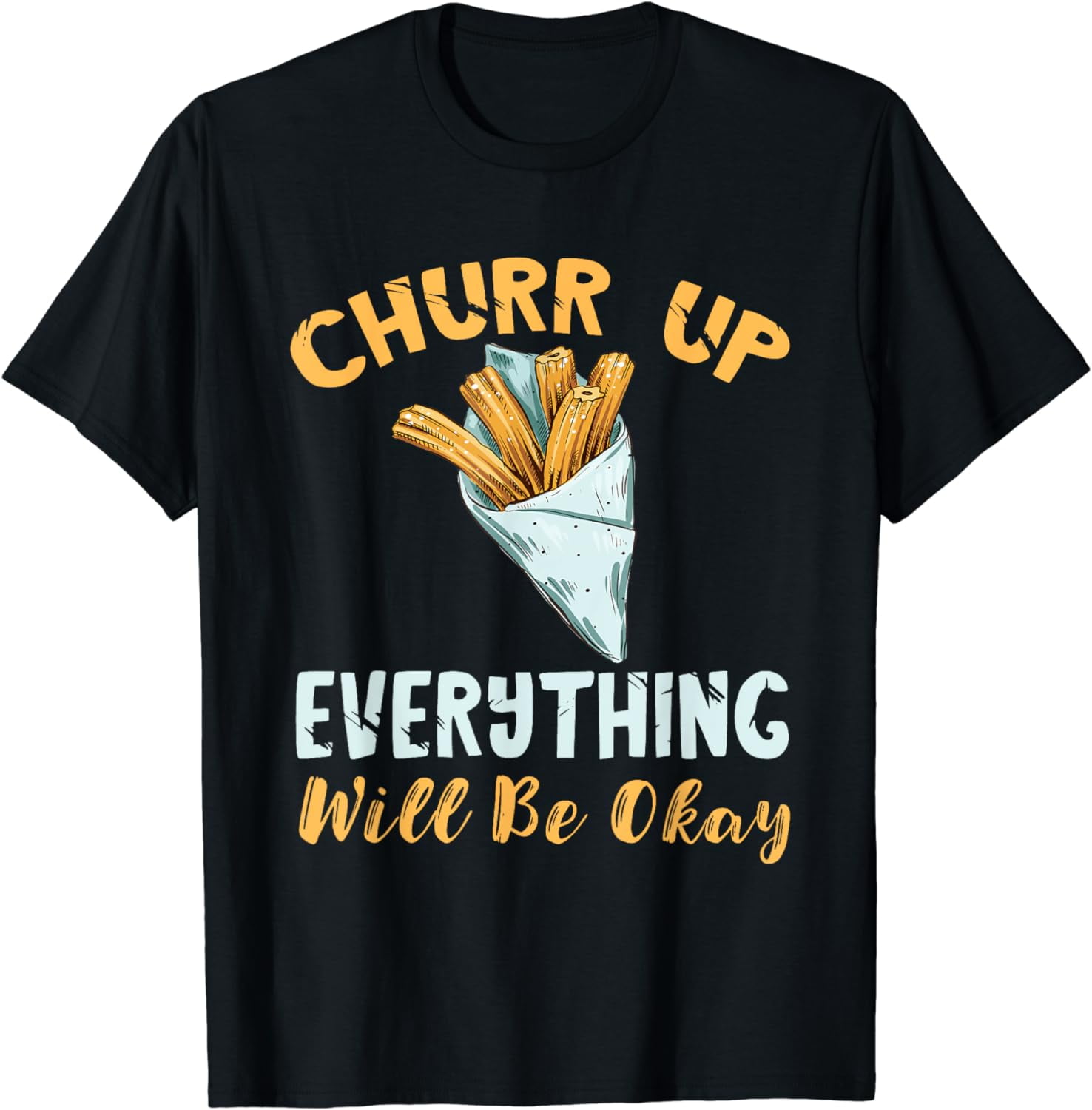 Churro Churros Cheer Up Everything Will Be Okay Fried Bread Cotton T ...