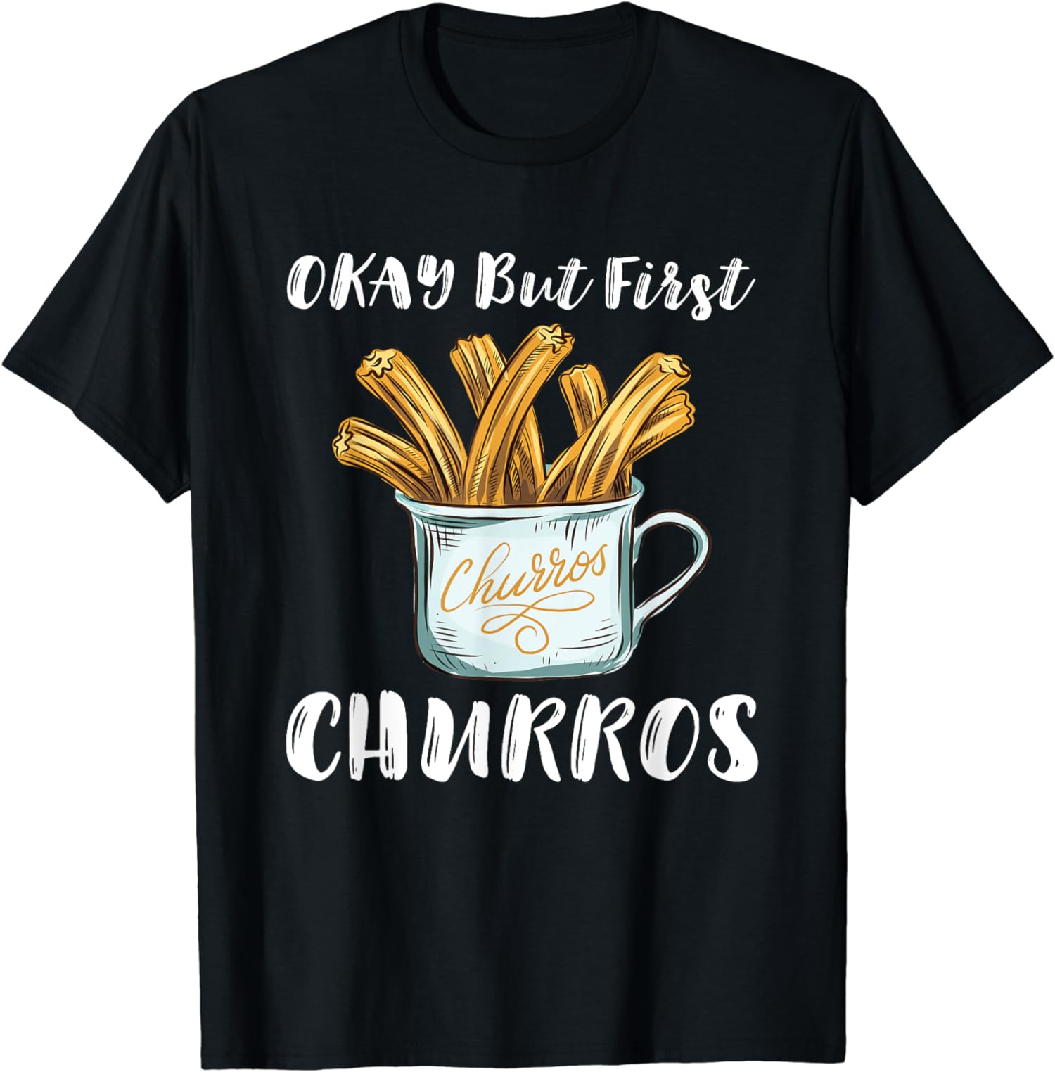 Churro Pastry Fried Bread Snack Lover Okay But First Churros T-Shirt ...