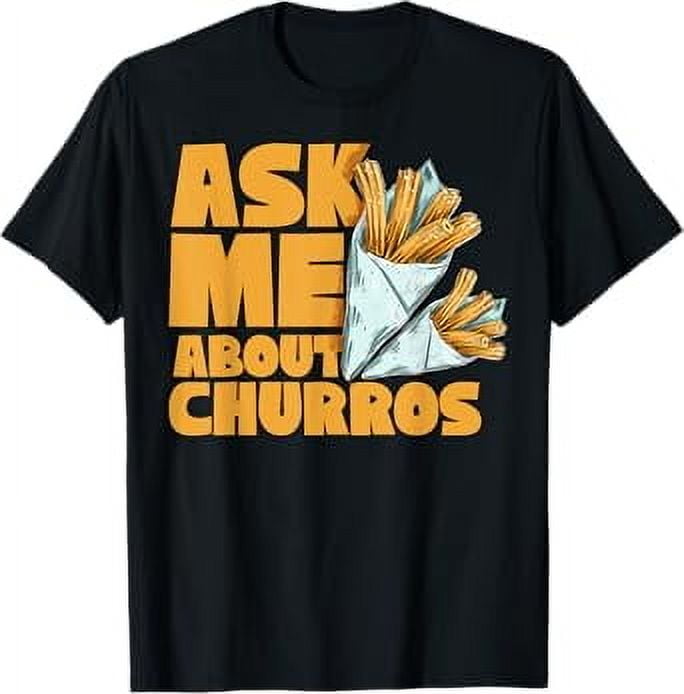 Churro ask me about churros mexican pastry lover quote T-Shirt ...
