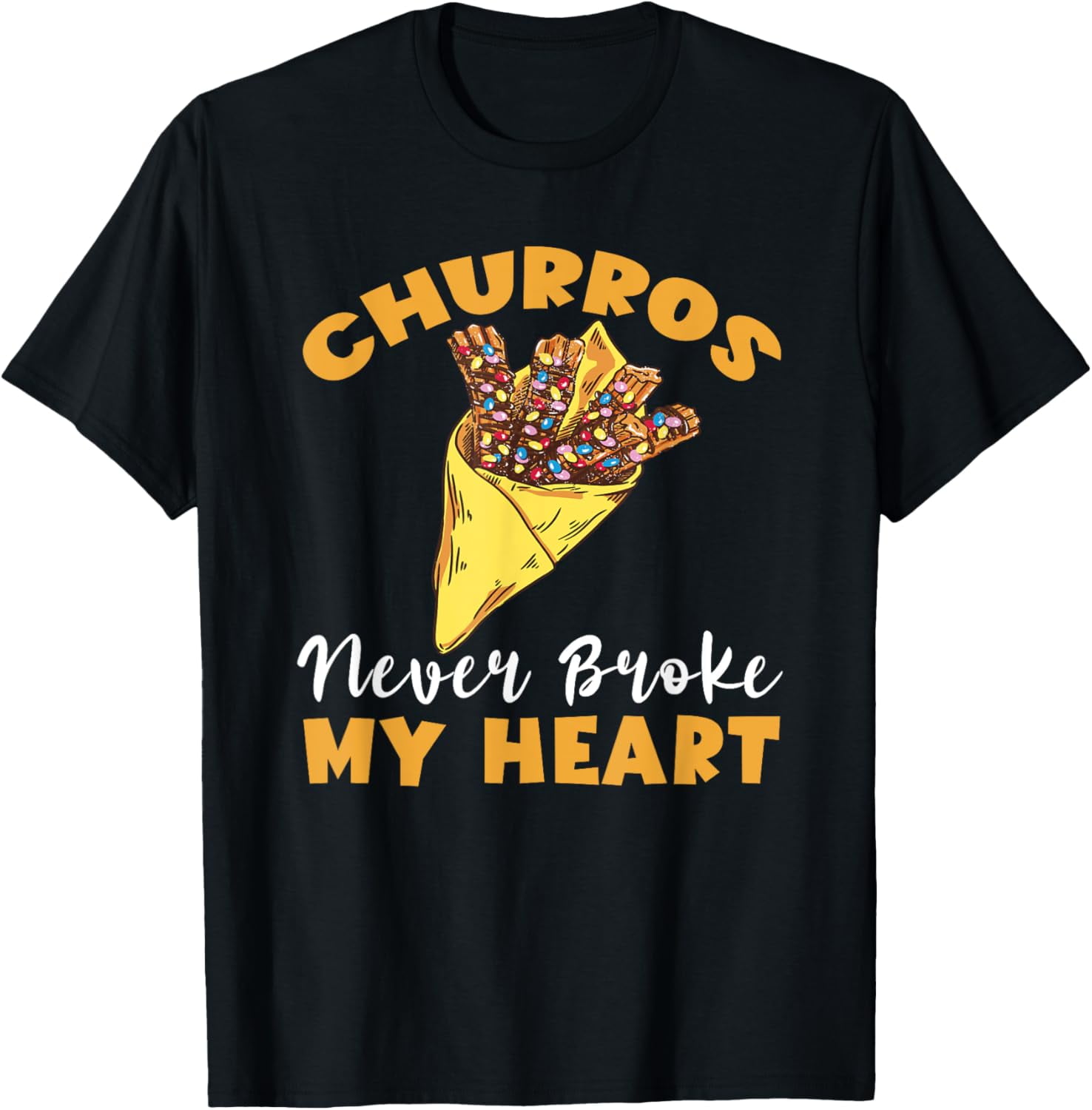 Churros Fried Bread Pastry Never Broke My Heart Churro T-Shirt ...