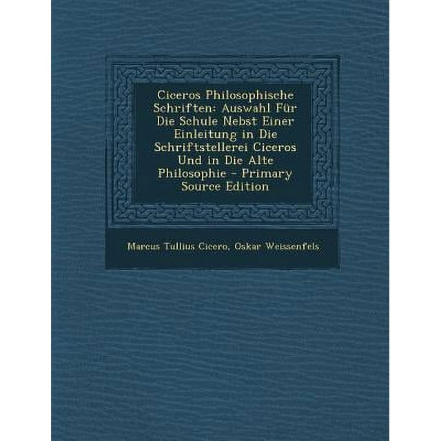 Ciceros Philosophische Schriften : Auswahl Fur Die Schule Nebst Einer Einleitung in Die ...