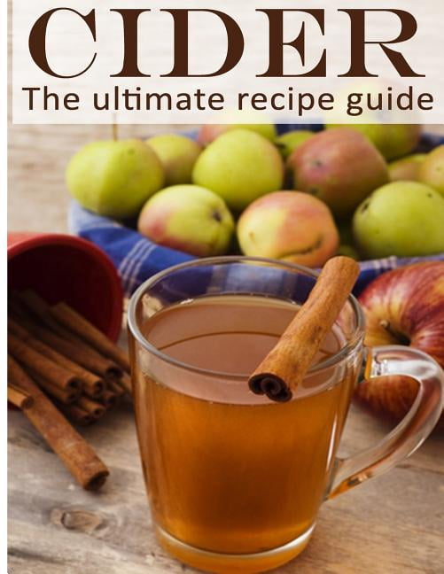 Cider: The Ultimate Recipe Guide - Over 30 Delicious & Best Selling ...