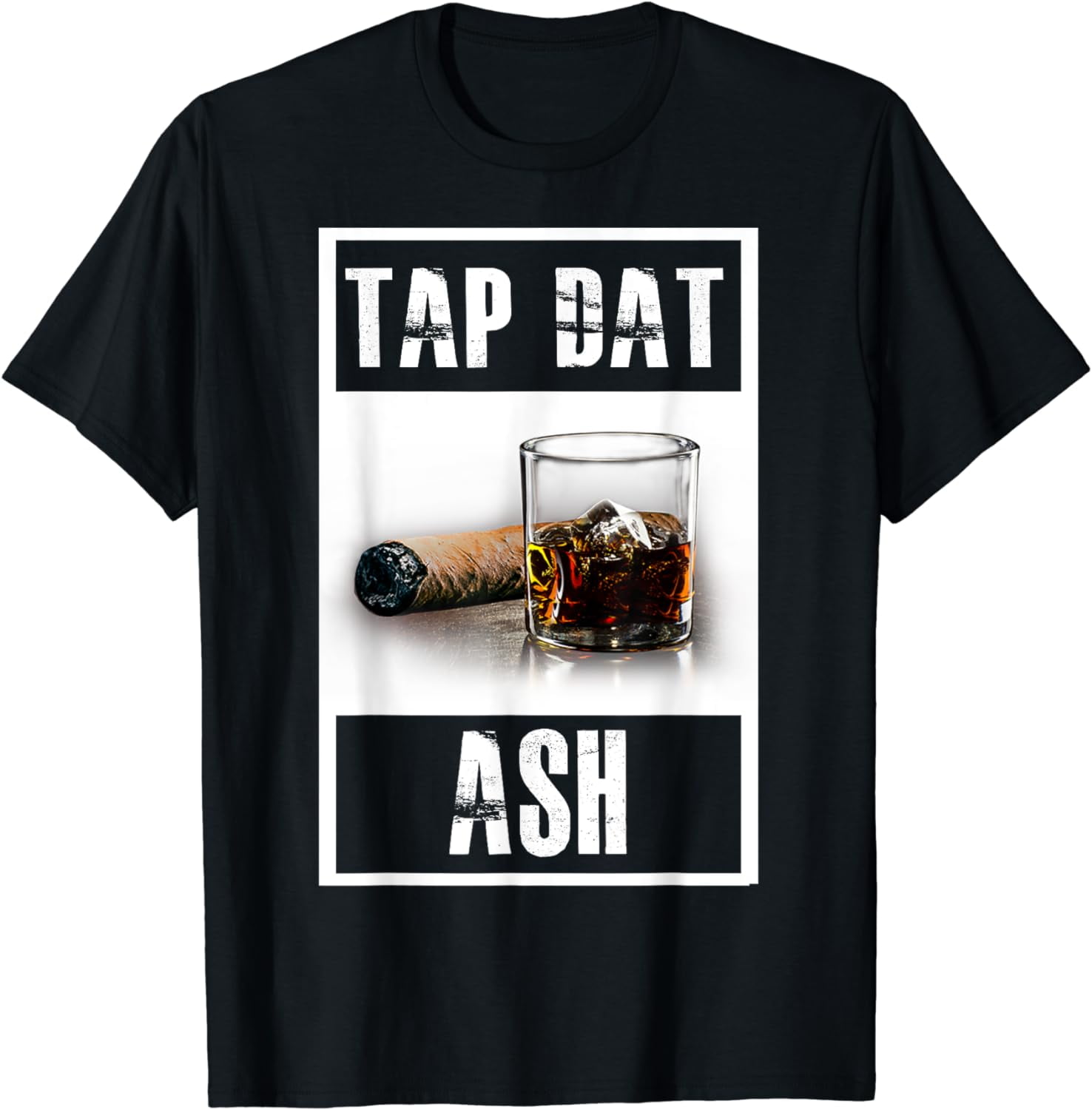 Cigars Gotta Tap Dat Ash Cigar T Shirt And Smoking Tee T-Shirt ...