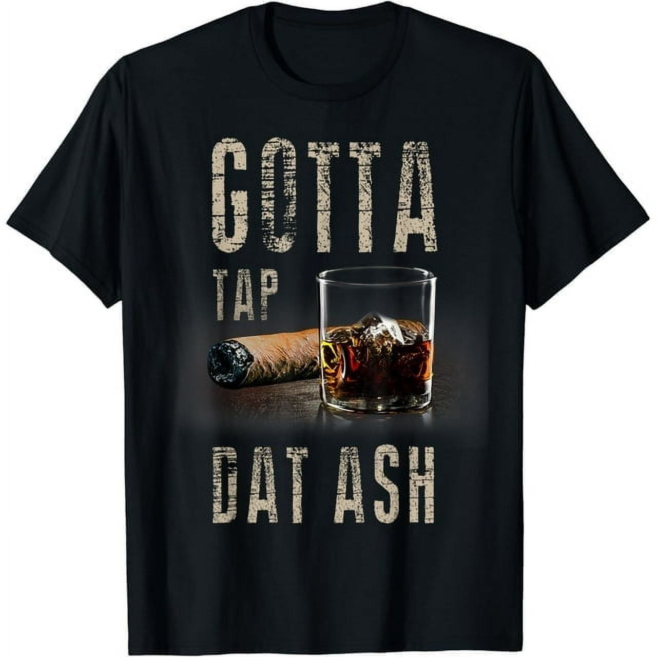 Cigars Gotta Tap Dat Ash Cigar T Shirt And Smoking Tee mens t shirt ...