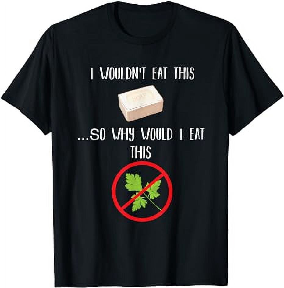 Cilantro Tastes Like Soap No Coriander T-shirt - Walmart.com