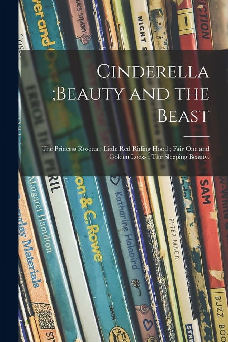 Cinderella;Beauty and the Beast; The Princess Rosetta; Little Red ...