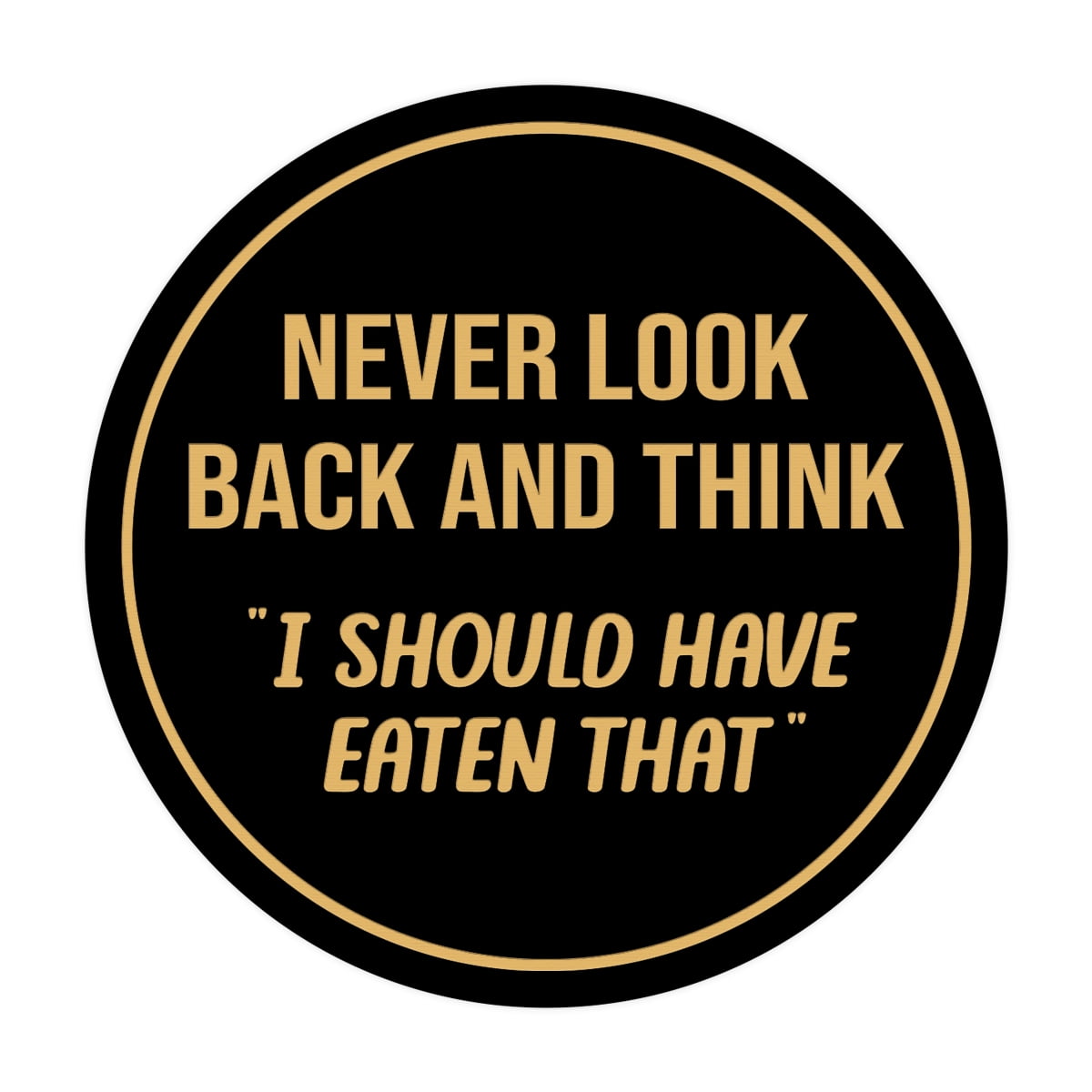 Circle Never Look Back and Think "I Should Have Eaten That" Sign (Black ...