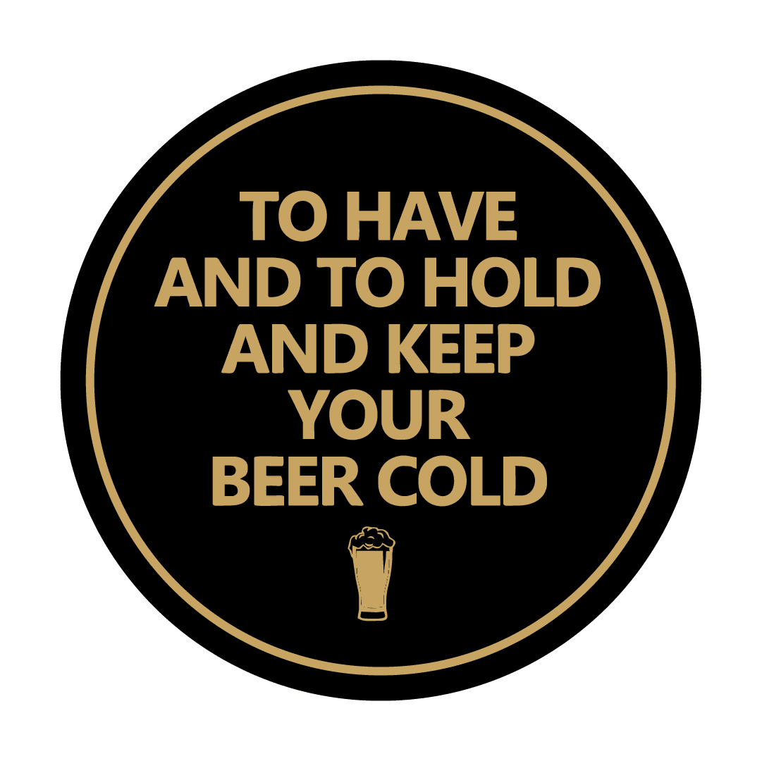 Circle To Have And To Hold And Keep Your Beer Cold Sign (Black Gold ...