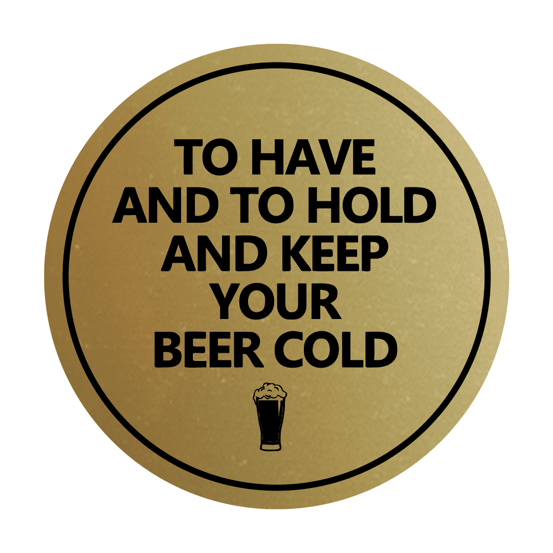 Circle To Have And To Hold And Keep Your Beer Cold Sign (Brushed Gold ...
