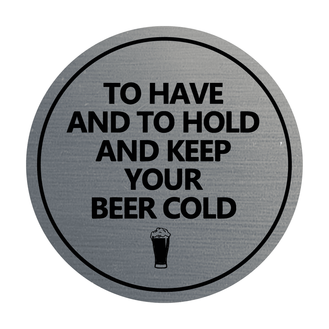 Circle To Have And To Hold And Keep Your Beer Cold Sign (Brushed Silver ...