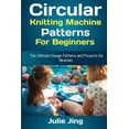Circular Knitting Machine Patterns for Beginners: The Ultimate Design ...