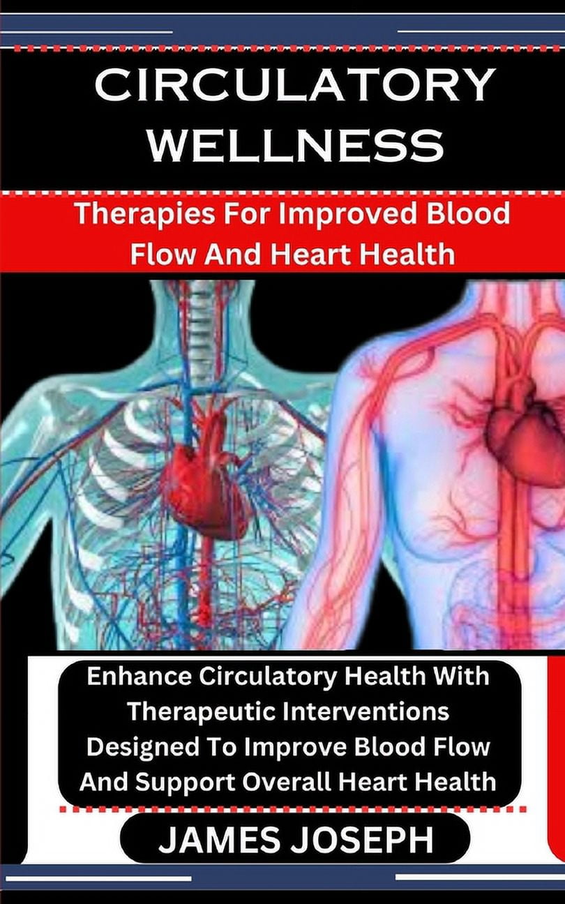 Circulatory Wellness: Therapies For Improved Blood Flow And Heart ...