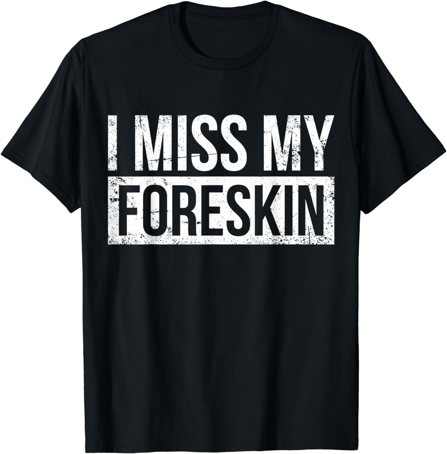 Circumcision Circumcised Foreskini Miss My Foreskin T Shirt