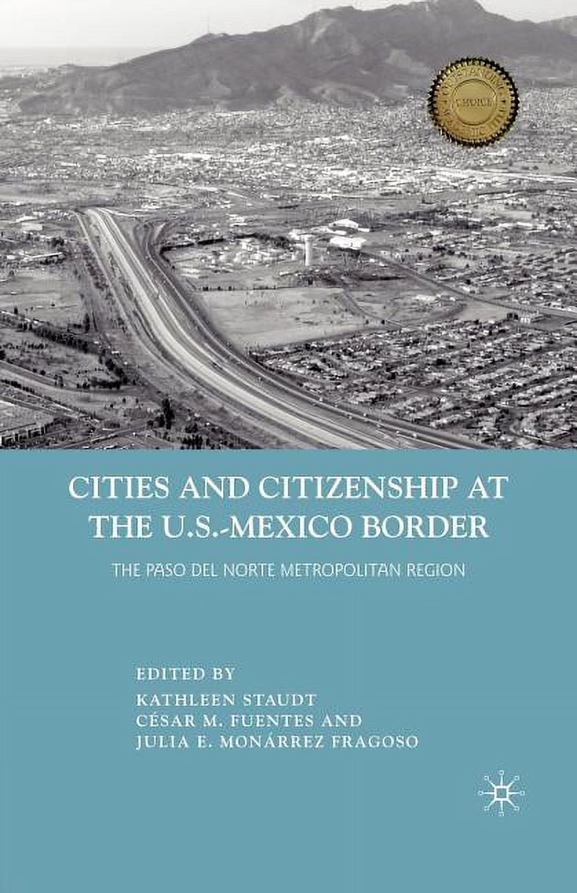 Cities and Citizenship at the U.S.-Mexico Border: The Paso del Norte ...