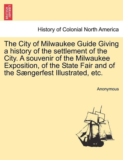 The City of Milwaukee Guide Giving a History of the Settlement of the ...