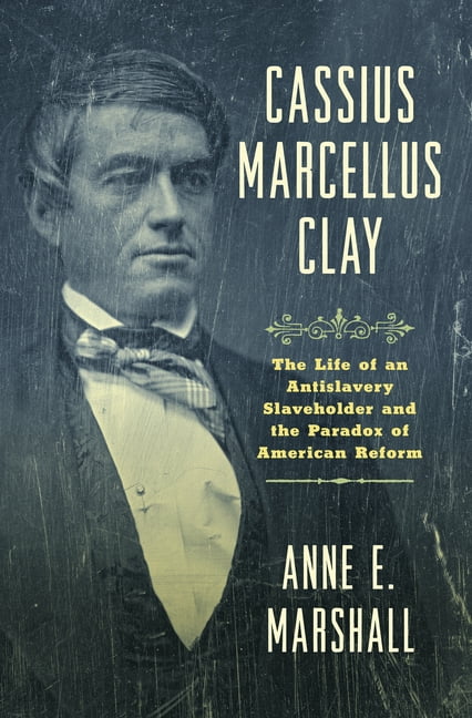 Civil War America Cassius Marcellus Clay: The Life of an Antislavery ...