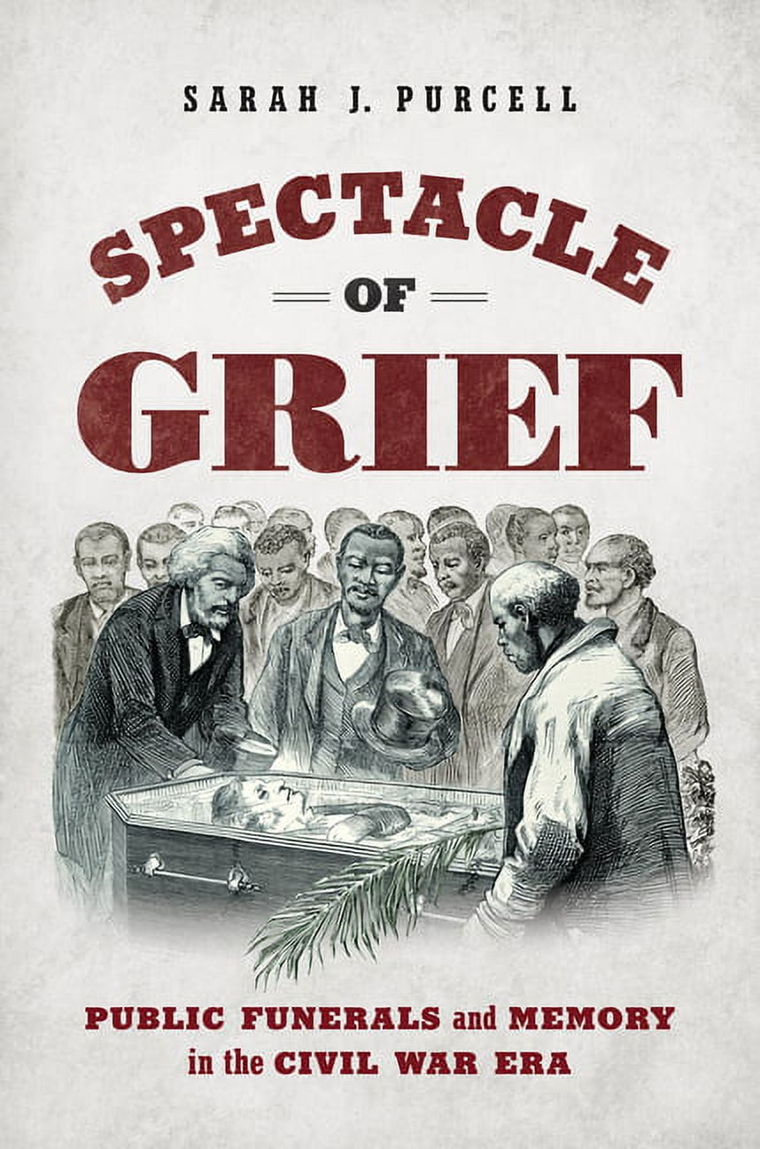 Civil War America Spectacle of Grief: Public Funerals and Memory in the ...
