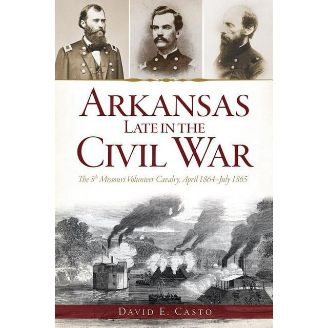 Civil War: Arkansas Late in the Civil War: : The 8th Missouri Volunteer ...