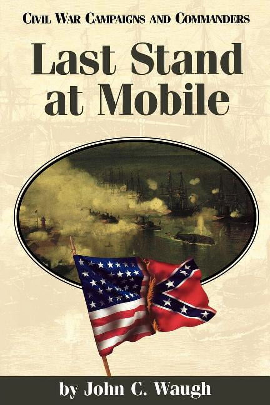 Civil War Campaigns and Commanders Series: Last Stand at Mobile ...