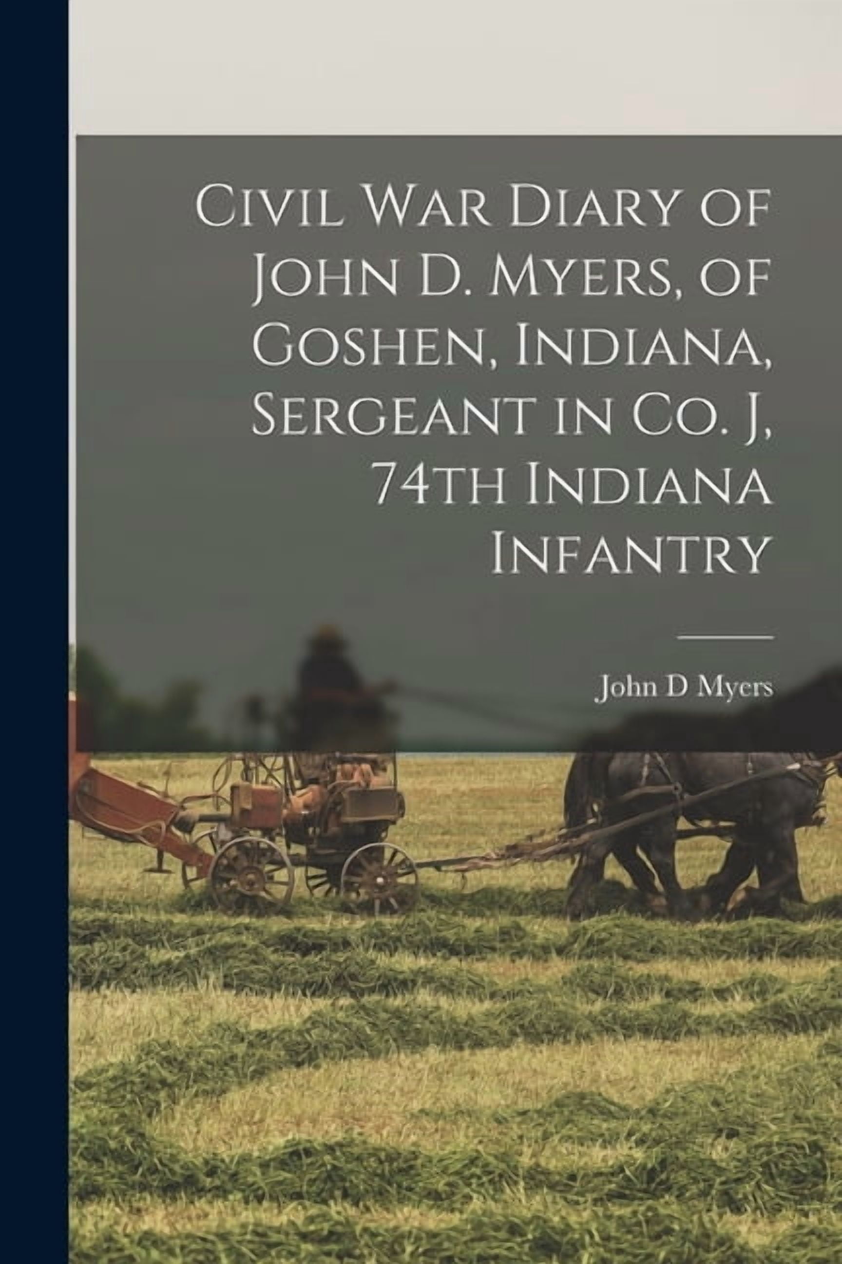 Civil War Diary of John D. Myers, of Goshen, Indiana, Sergeant in Co. J ...