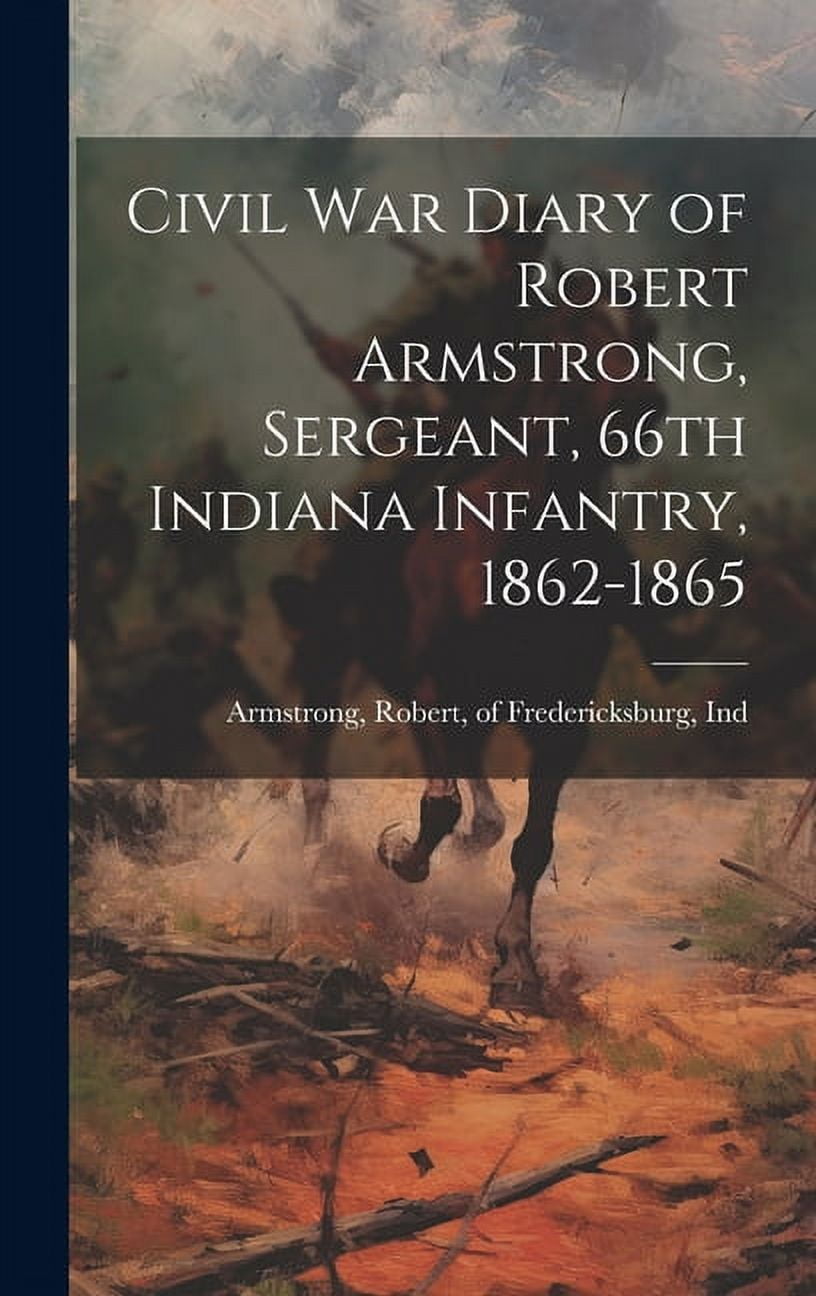 Civil War Diary of Robert Armstrong, Sergeant, 66th Indiana Infantry ...