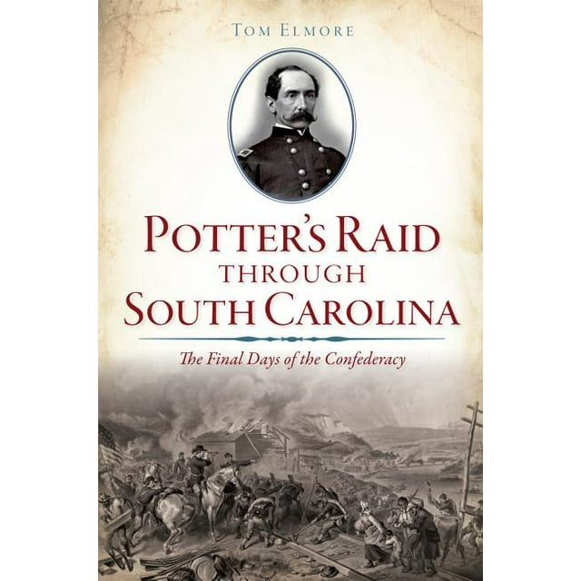 Civil War: Potter's Raid Through South Carolina: : The Final Days of ...