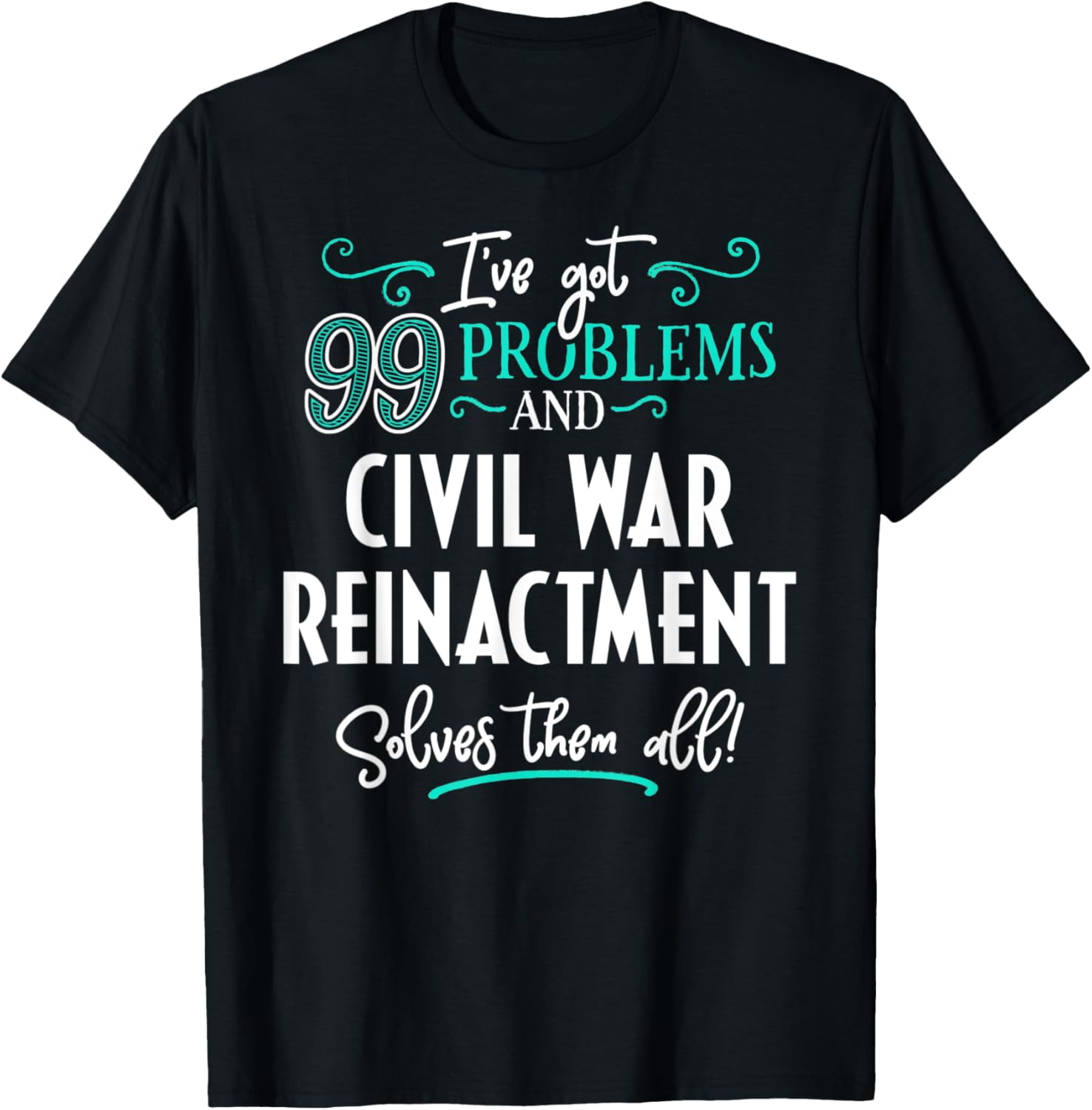 Civil War Reinactment Civil War Reinactment Solves Them All T-Shirt100 ...