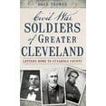 Civil War Soldiers of Greater Cleveland: Letters Home to Cuyahoga ...