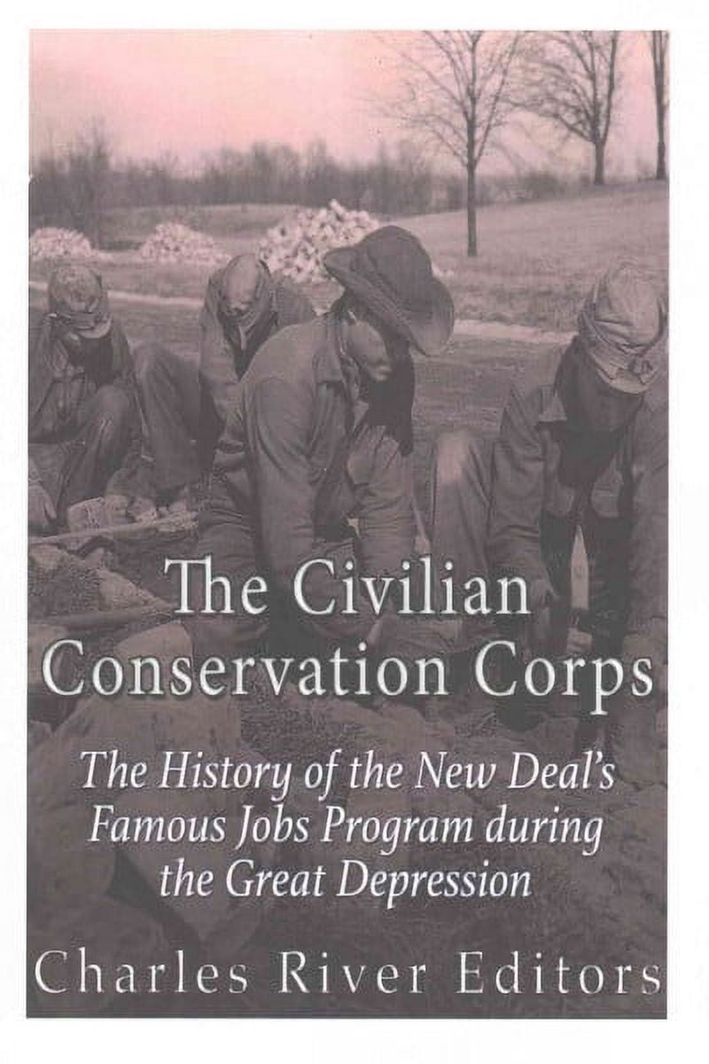 Civilian Conservation Corps : The History of the New Deal's Famous Jobs ...