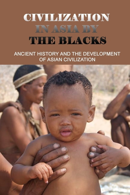 Civilization In Asia By The Blacks: Ancient History And The Development ...