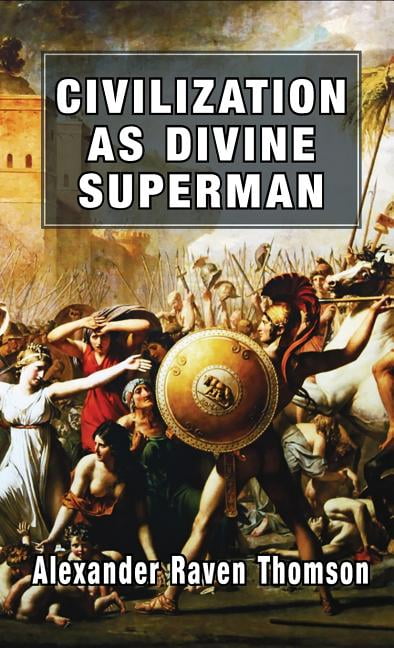 Civilization as Divine Superman: A Superorganic Philosophy of History ...