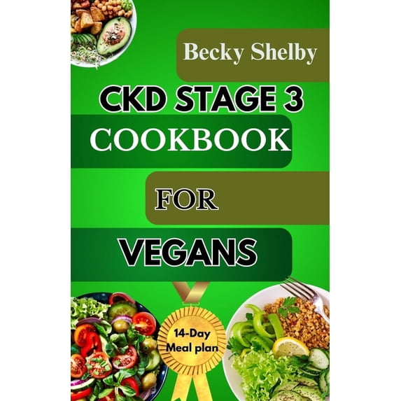 Ckd Stage 3 Cookbook for Vegans: A Comprehensive Guide to CKD Stage 3 ...