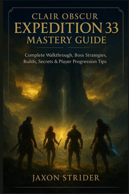 Clair Obscur: EXPEDITION 33 MASTERY GUIDE: Complete Walkthrough, Boss ...