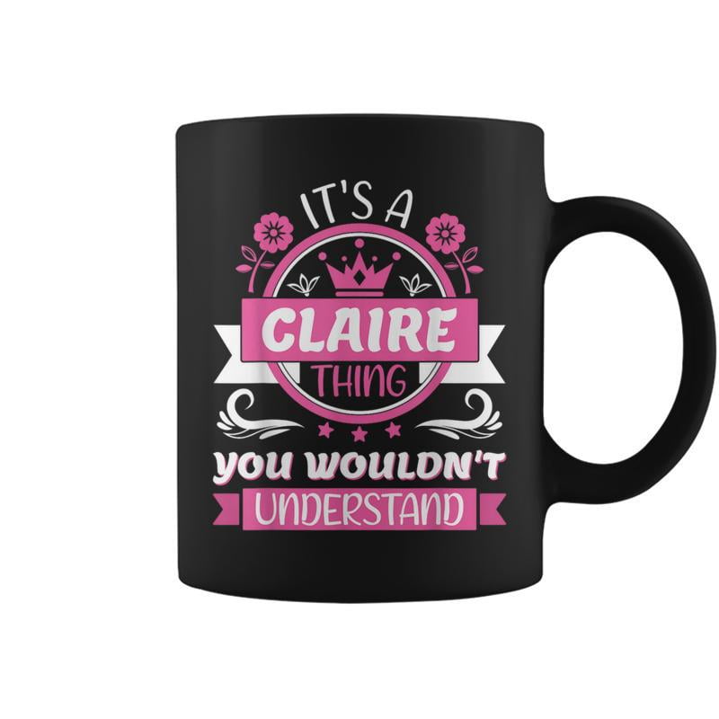 Claire Name Its A Claire Thing You Wouldnt Understand Coffee Mugs ...
