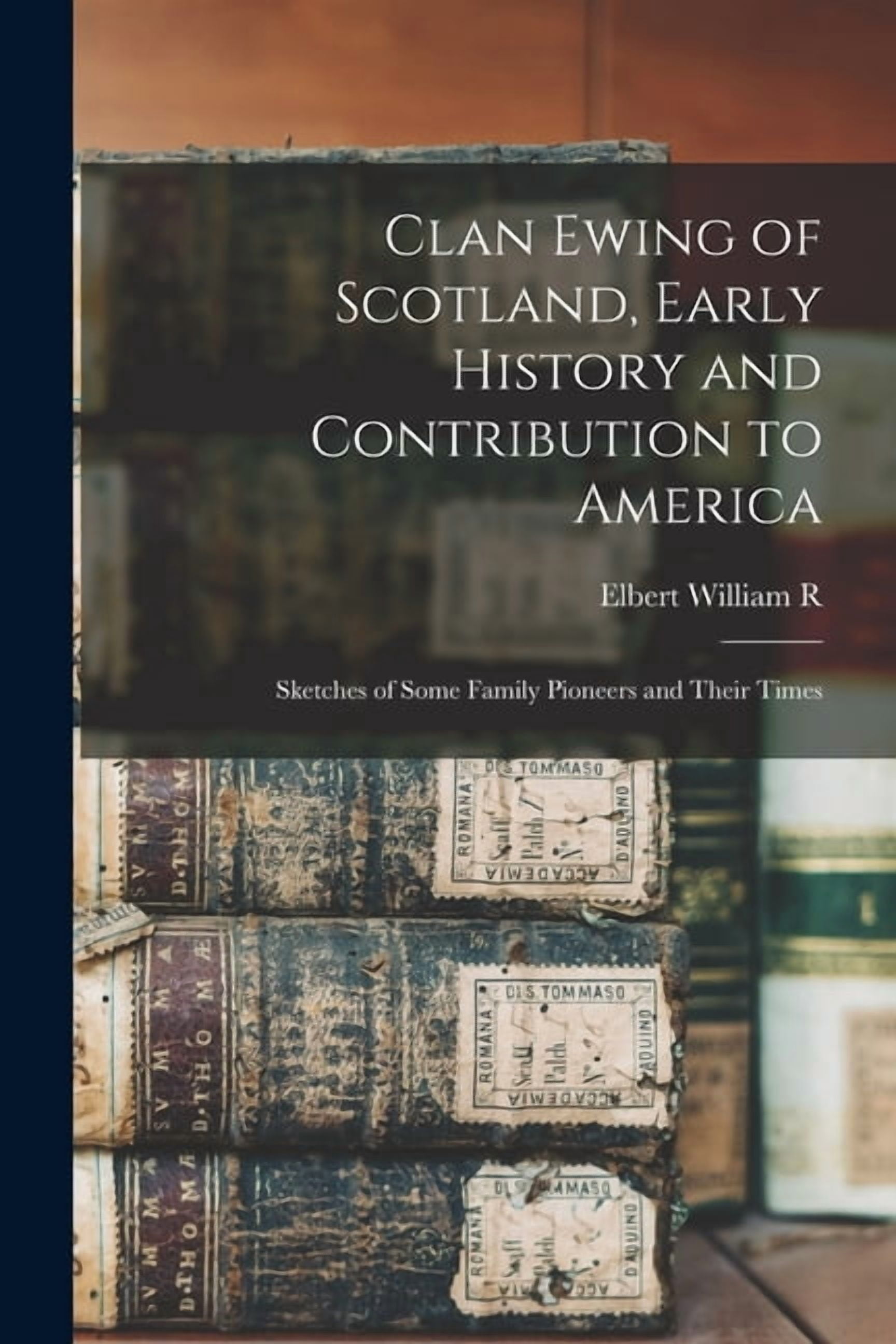 Clan Ewing of Scotland, Early History and Contribution to America ...