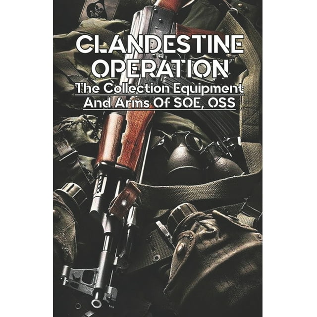 Clandestine Operation: The Collection Equipment And Arms Of SOE, OSS ...