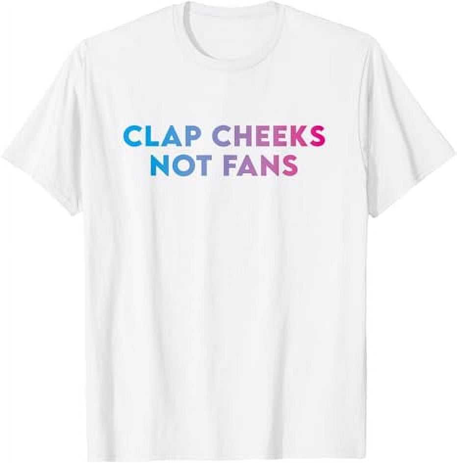Clap Cheeks Not Fans - Funny EDM Rave Festival Raver T-Shirt - Walmart.com