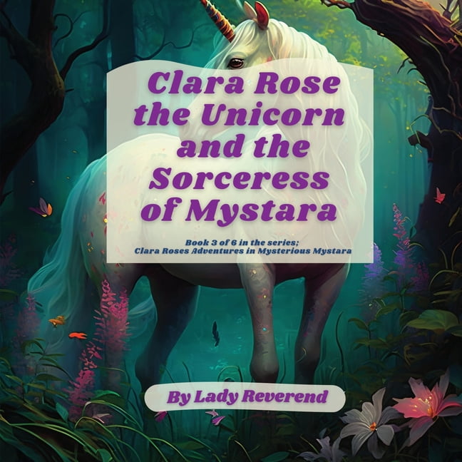 Clara Roses Adventures in Mysterious Mys Clara Rose the Unicorn and the ...
