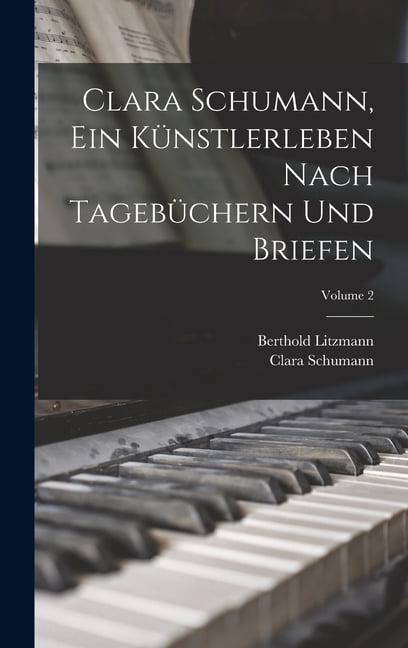 Clara Schumann, ein KÃ¼nstlerleben Nach TagebÃ¼chern und Briefen ...