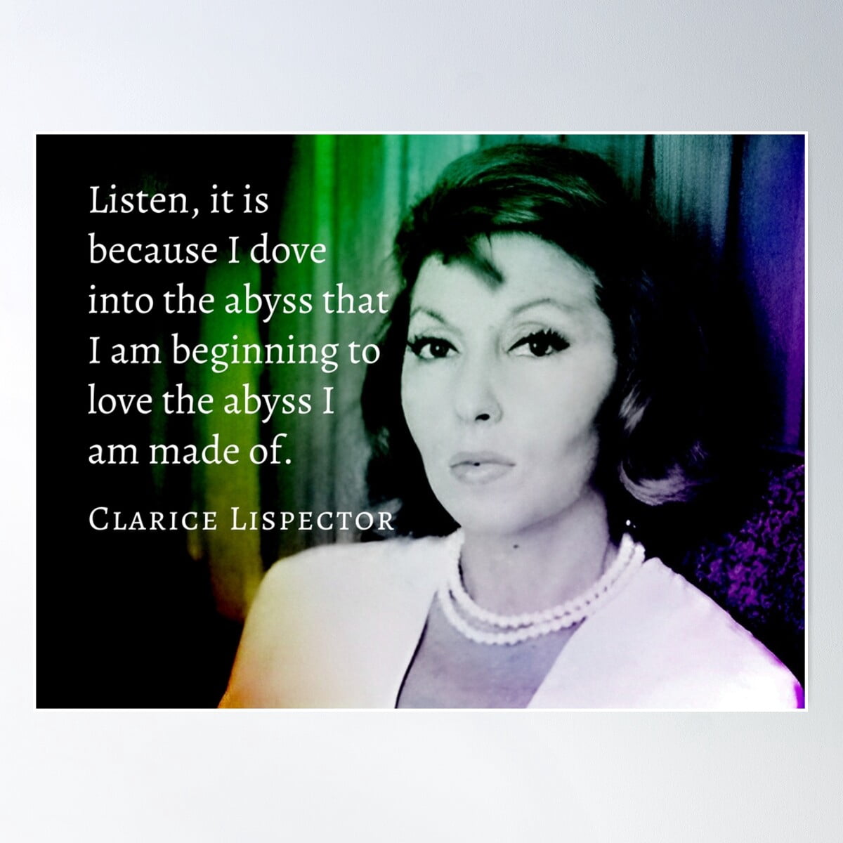 Clarice Lispector Quote: Listen, It Is Because I Dove Into The Abyss ...