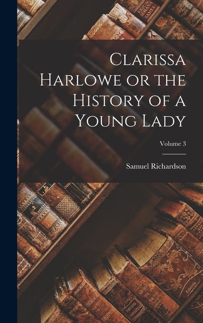 Clarissa Harlowe or the History of a Young Lady; Volume 3 (Hardcover ...