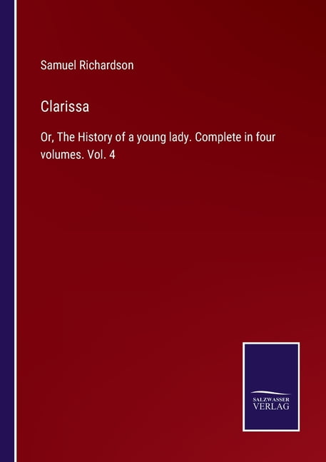 Clarissa:Or, The History of a young lady. Complete in four volumes. Vol ...
