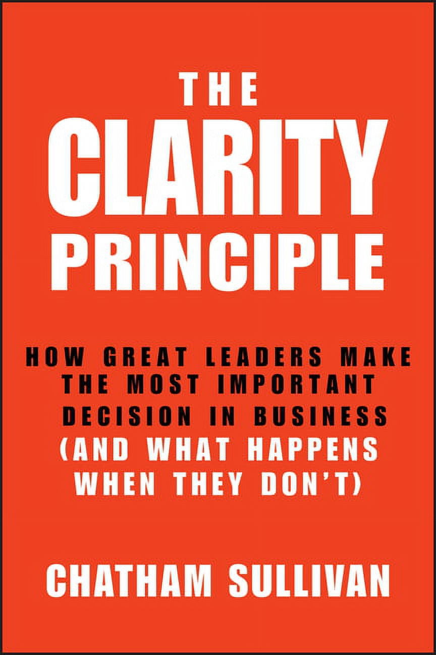 Clarity Principle: How Great Leaders Make the Most Important Decision ...