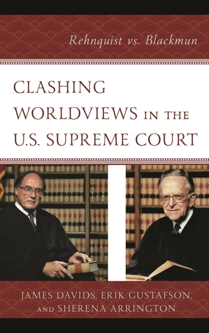 Clashing Worldviews in the U.S. Supreme Court: Rehnquist vs. Blackmun ...