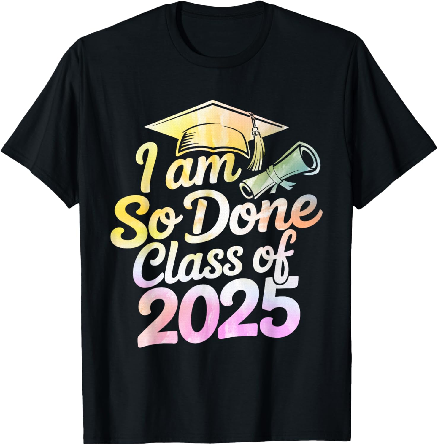 Class of 2025 I Am So Done Graduation For Him Her Graduate T-Shirt ...