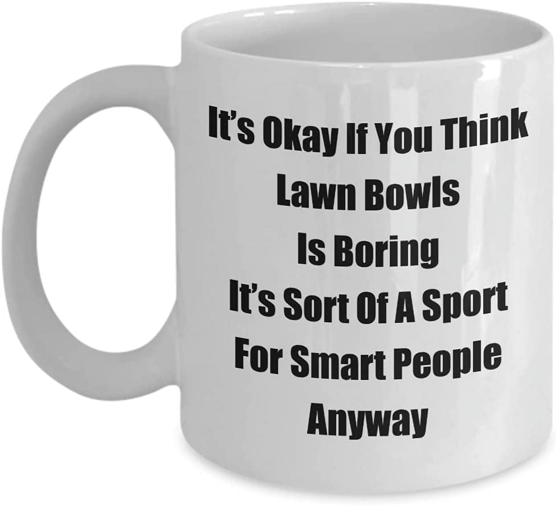 Classic Coffee Mug: It’s Okay If You Think Lawn Bowls Is Boring ...