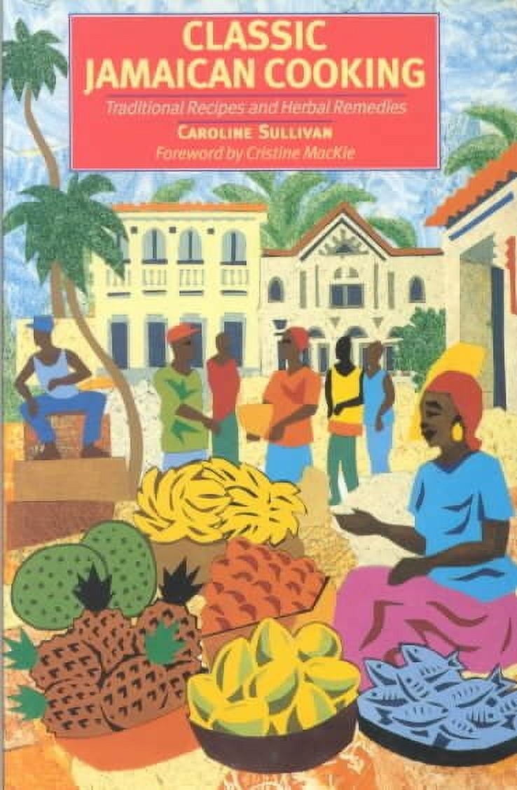 Classic Jamaican Cooking : Traditional Recipes and Herbal Remedies ...